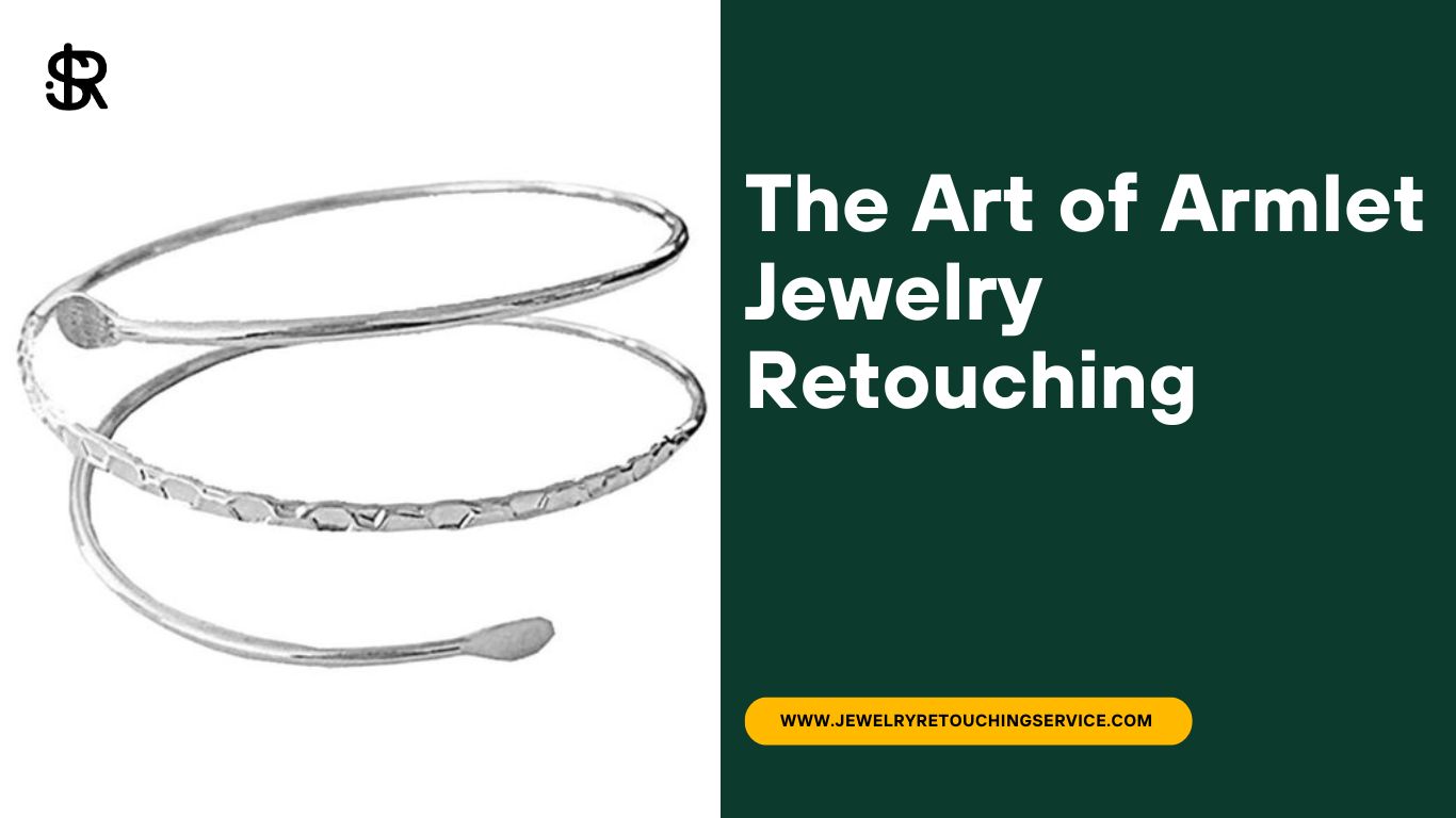 Armlet Jewelry Retouching: Key to a Successful Retouching